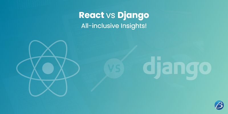 What are the Differences between Django and React? When can you Combine Django & React for Web ...